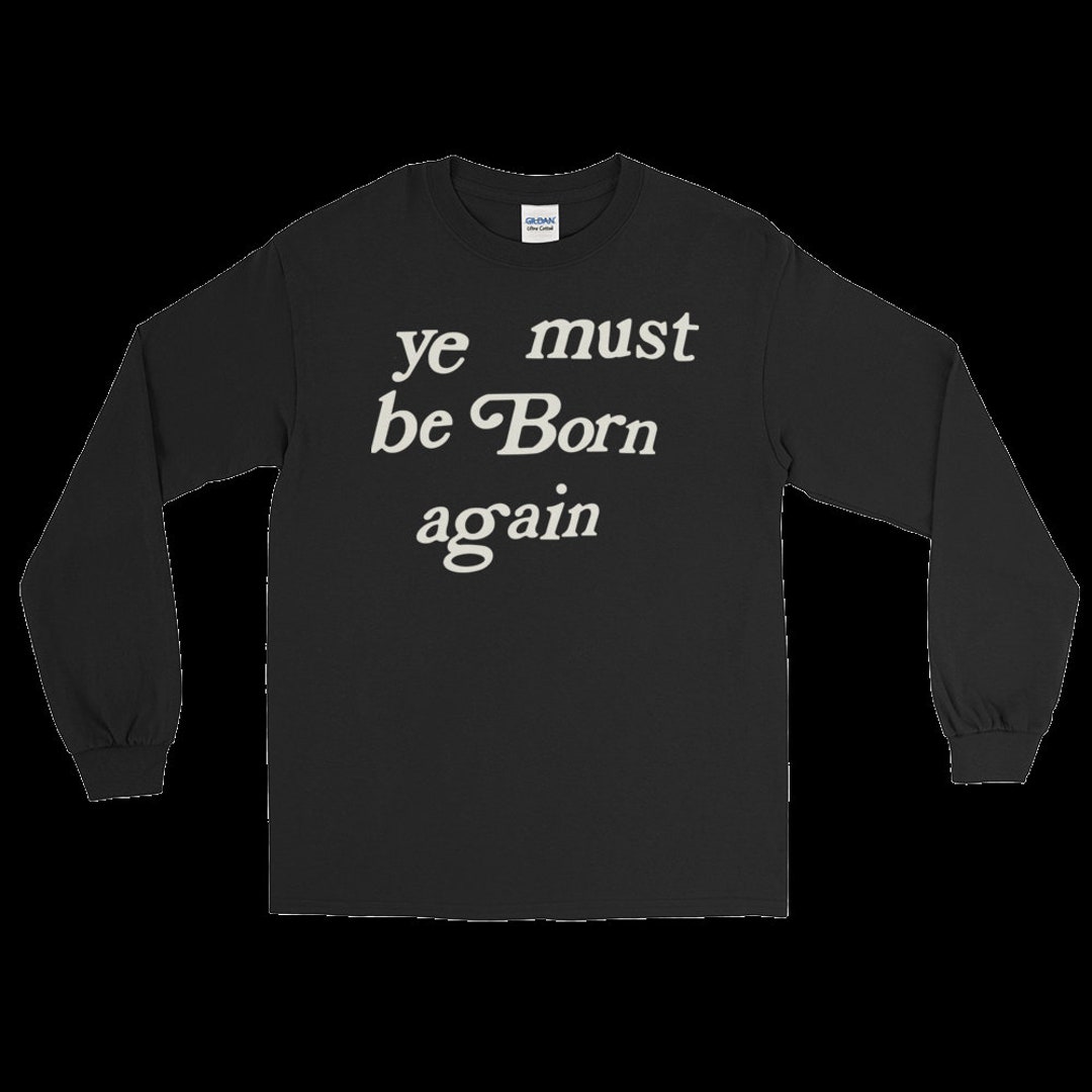 Ye Must Be Born Again Shirt (message for Hoodie/crewneck/custom) - Etsy