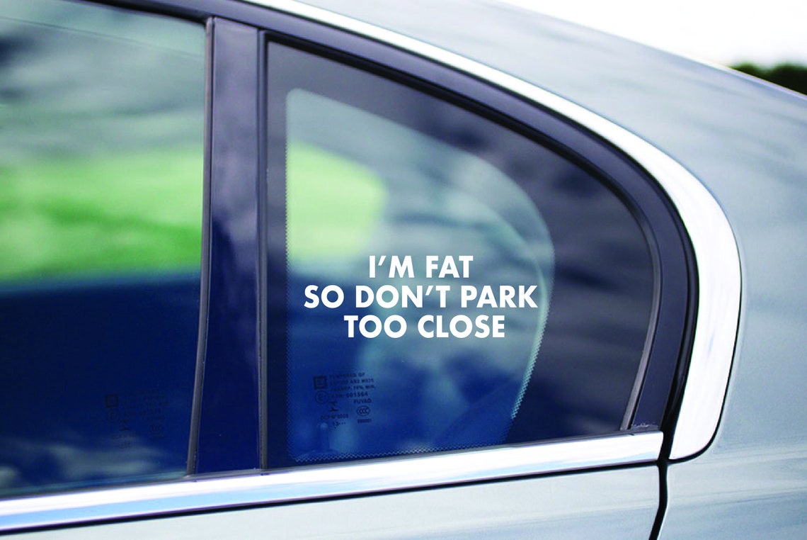 I'm Fat Decal Don't Park Too Close Vinyl Decal Funny Decal Car Decal ...