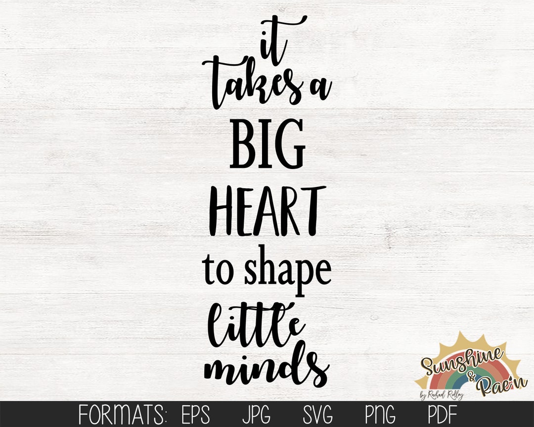 It Takes a Big Heart to Shape Little Minds, Digital File, Svg, Pdf, Jpg ...