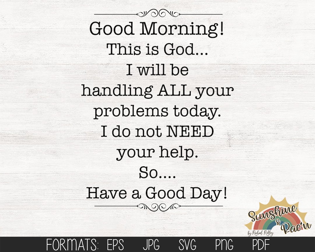 Good Morning This is God, I Will Be Handling ALL Your Problems Today ...