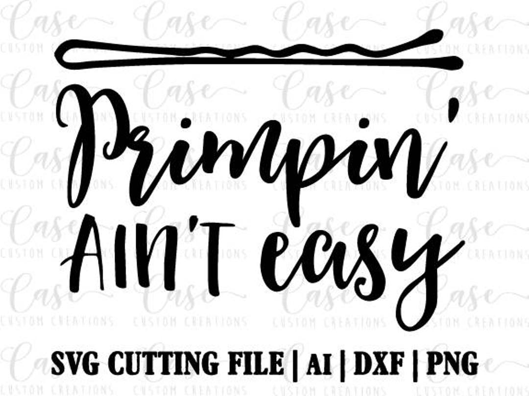 Primpin' Ain't Easy SVG Cutting File, Ai, PNG and Dxf Files Instant ...