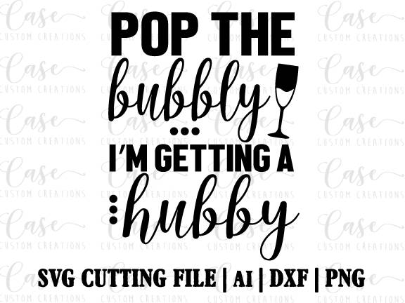 Pop The Bubbly Im Gettin A Hubby Svg Cutting File Ai Etsy