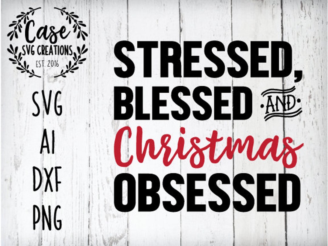 Stressed, Blessed and Christmas Obsessed SVG Cutting File, Ai, Dxf and ...