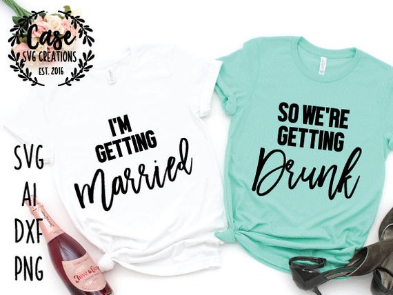 I'm getting married,I'm getting drunk,Bachelorette party svg,Bridal ...