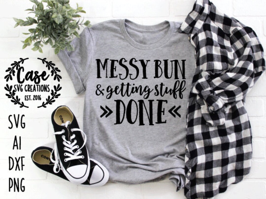 Messy Bun and Getting Stuff Done SVG Cutting File, Ai, Dxf and Png ...