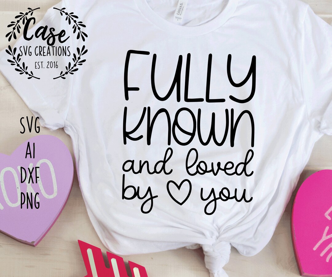 Fully Known and Loved by You SVG, Ai, Dxf and Printable PNG Files ...