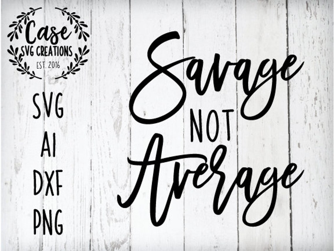 Savage Not Average SVG Cutting File, AI, Dxf and Printable PNG Files ...