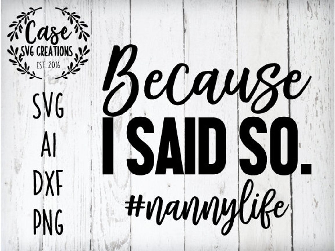 Nanny Life SVG Because I Said so nannylife SVG Files for Cricut, Dxf ...