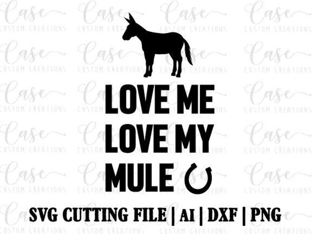 Love Me Love My Mule SVG Cutting File, Ai, Dxf and Printable PNG Files ...