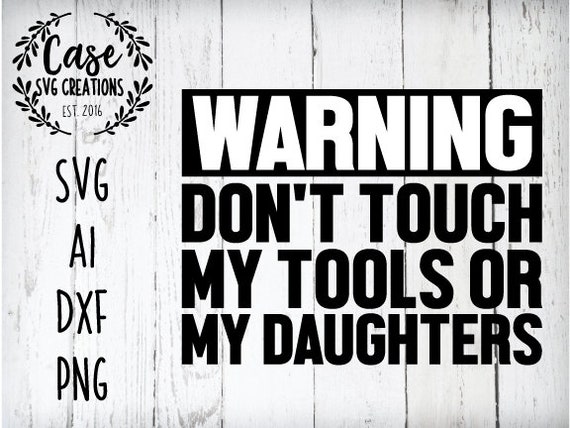 Warning Don't Touch My Tools or My Daughters SVG Cutting | Etsy