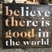 Be the Good Wooden Sign, Believe There is Good in the World Sign, Entry ...