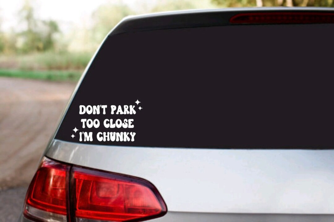 Don’t Park Too Close, Im Chunky Bumper Sticker- Car Decal- Laptop ...