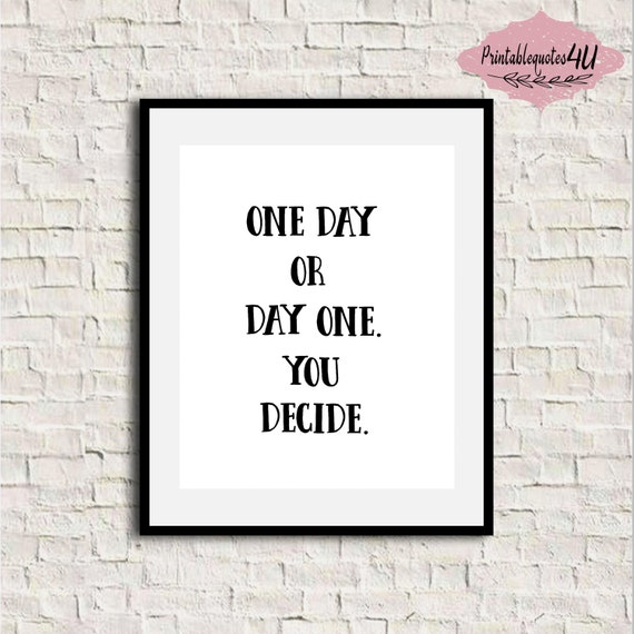One Day Or Day One You Decide Inspirational Wall Art Etsy