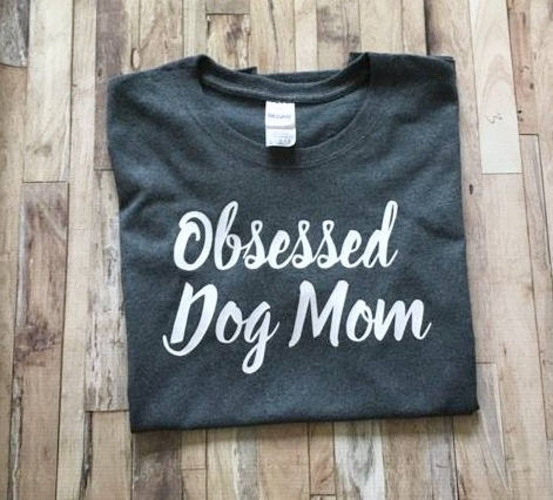 Obsessed Dog Mom Shirt - Etsy