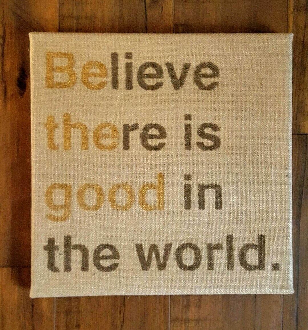 Believe There is Good in the World Sign, Burlap Sign, 12x12 Sign, Be ...