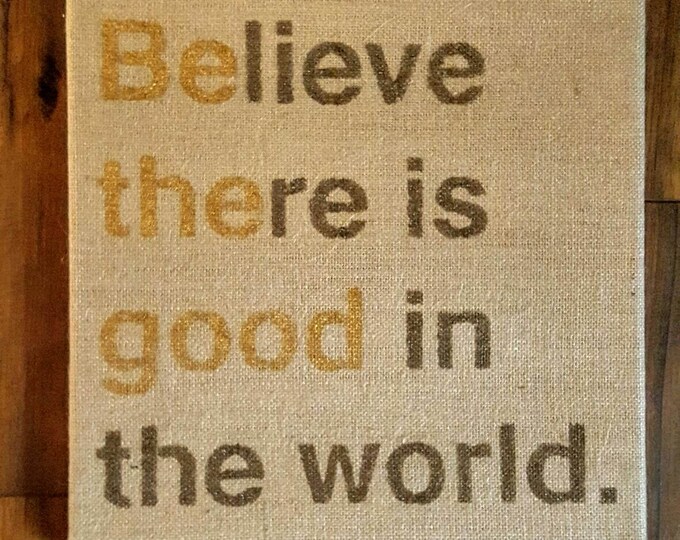 Believe There is Good in the World Sign, Burlap Sign, 12x12 Sign, Be ...
