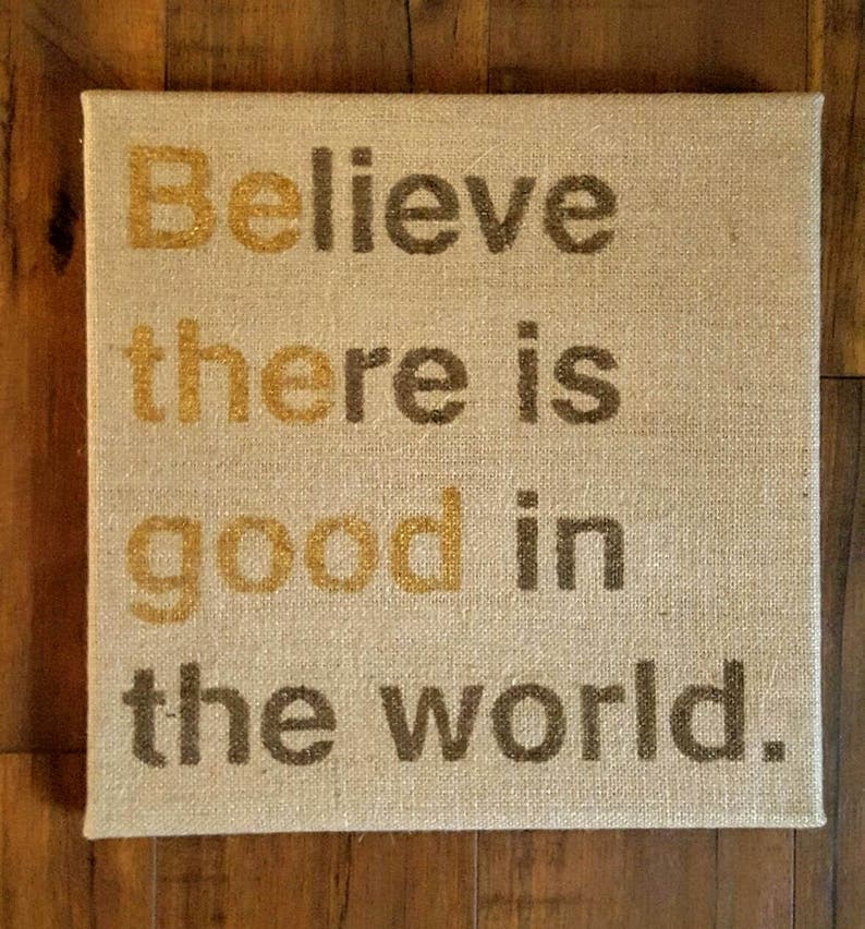 Believe There is Good in the World Sign Burlap Sign 12x12 - Etsy