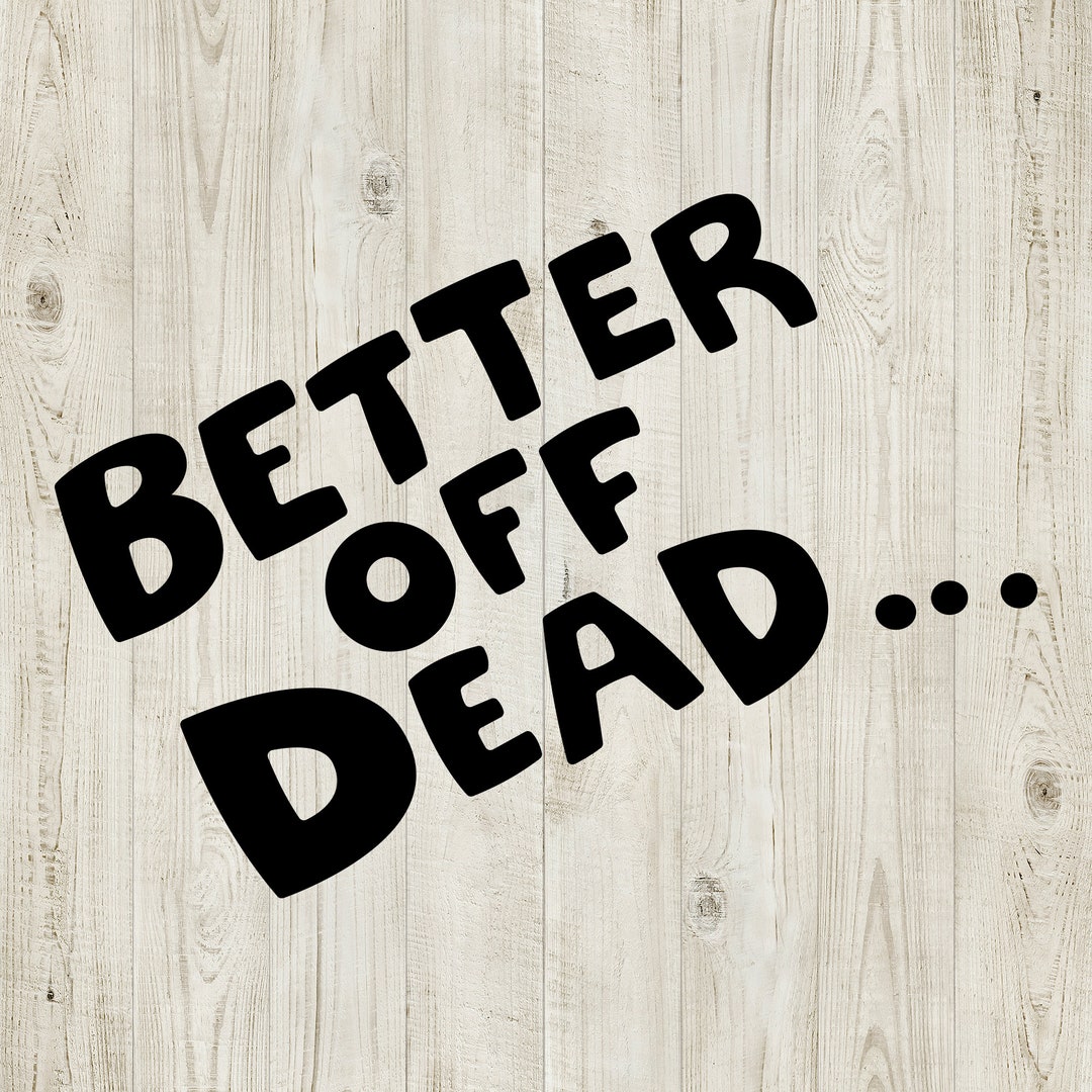 Better off Dead SVG Logo Cut Files for Cricut and Silhouette Instant ...