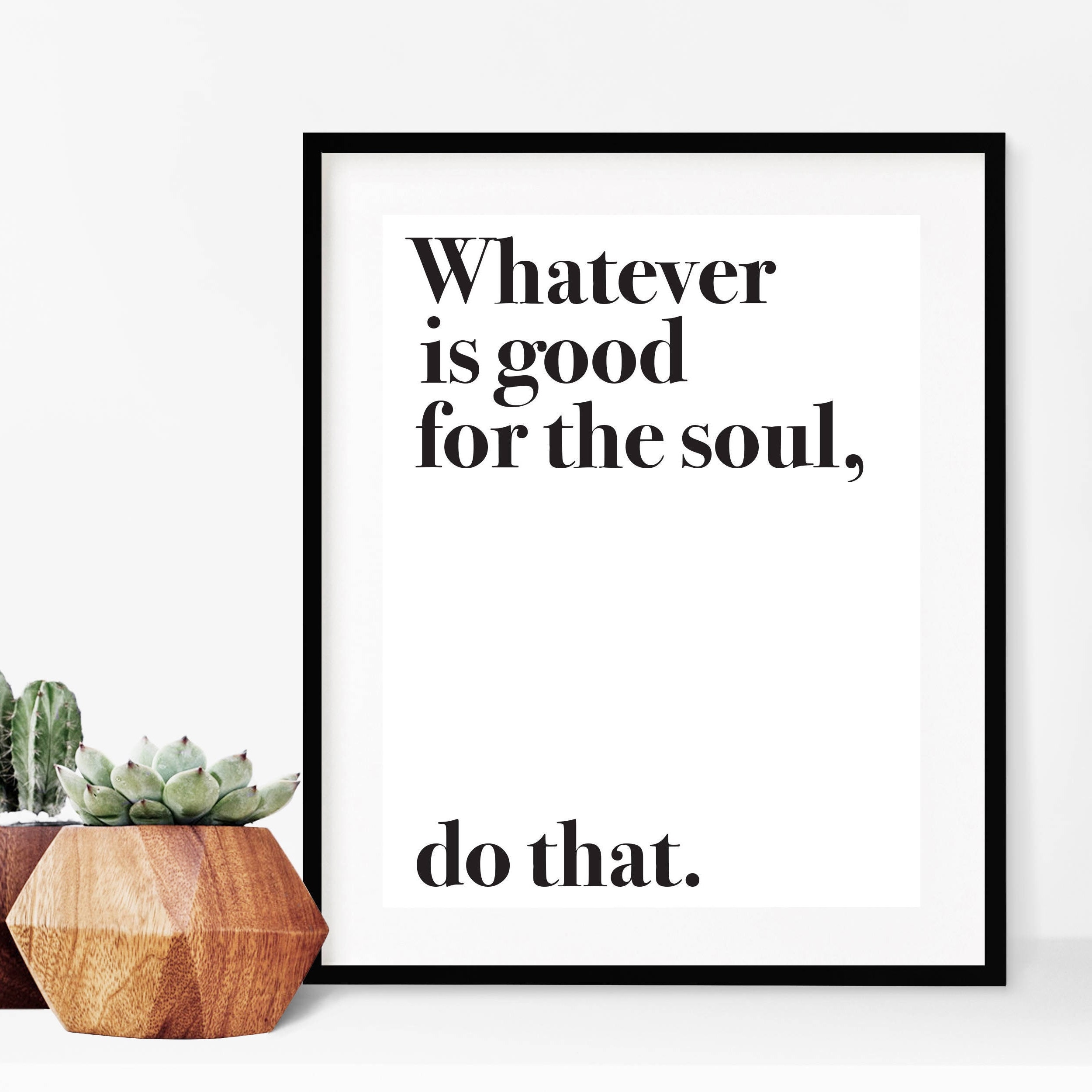 Whatever is Good for the Soul Do That // Original // Prints ...