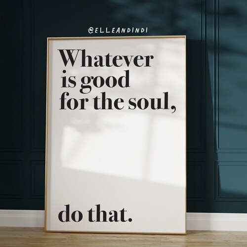 Whatever is Good for the Soul Do That // Original // Prints // - Etsy