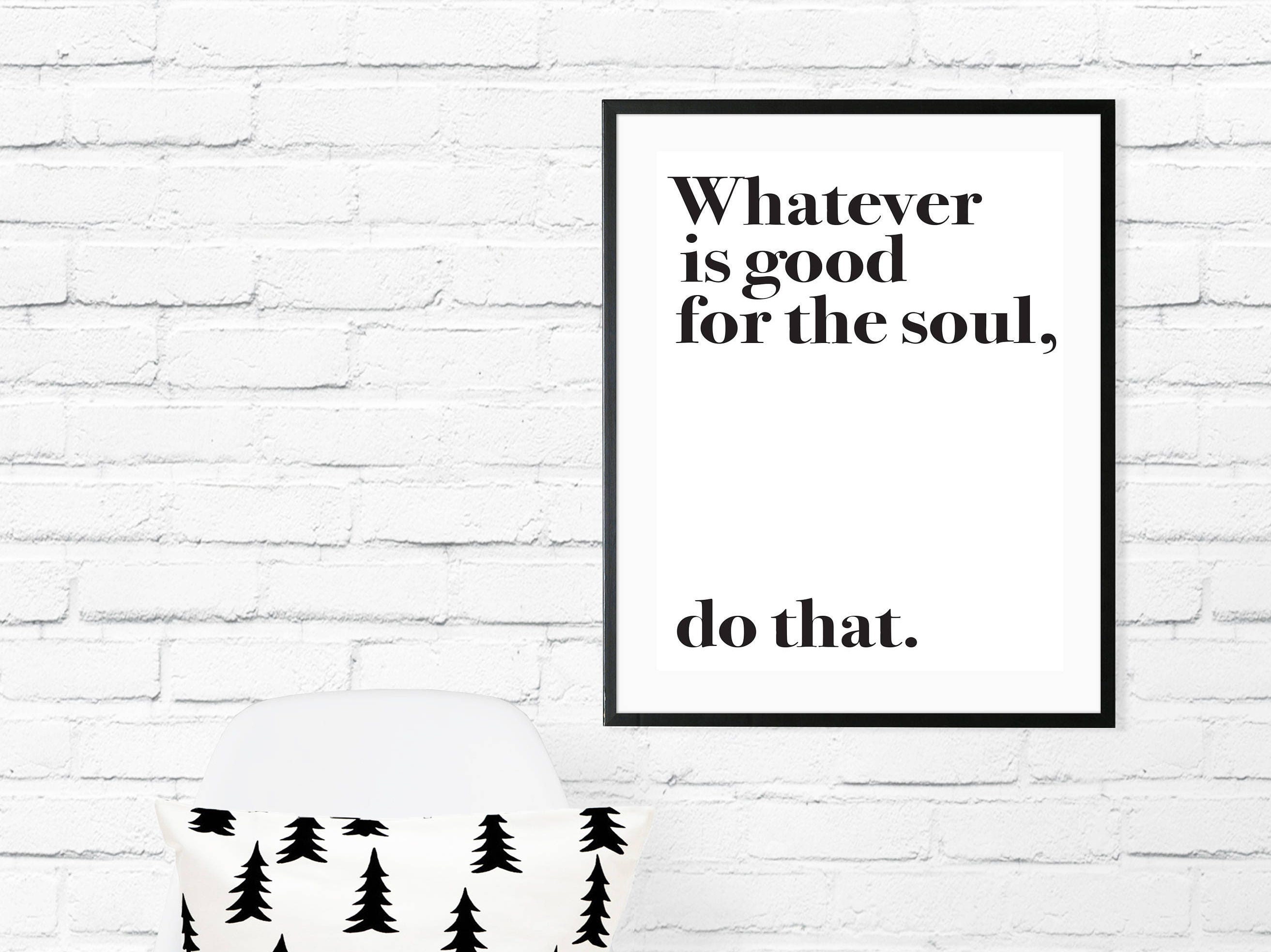 Whatever is Good for the Soul Do That // Original // Prints // - Etsy