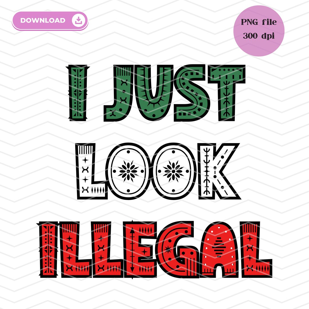 I Just Look Illegal PNG Funny Latino Shirt PNG Mexican Latino ...