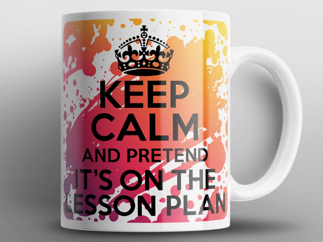 Keep Calm and Pretend It's on the Lesson Plan Mug Mugs Teacher Teachers ...