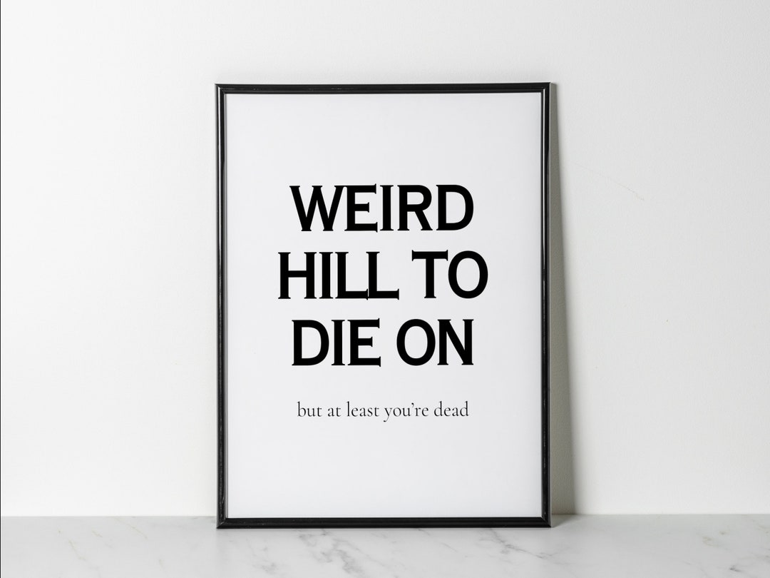 Funny Quote Poster: Weird Hill to Die On, Sarcastic Home Decor (digital ...