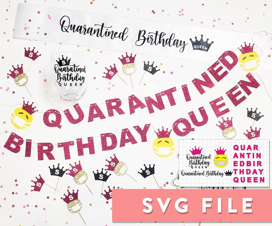 SVG File: Quarantine Birthday Queen Party Decor Banner, Sash, Koozies ...