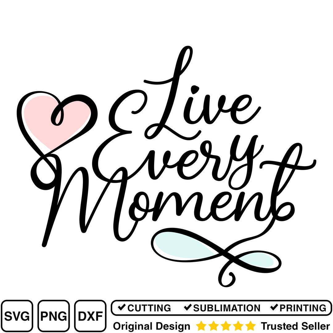 Live Every Moment SVG, Positive Quote SVG, for Cricut, for Silhouette ...