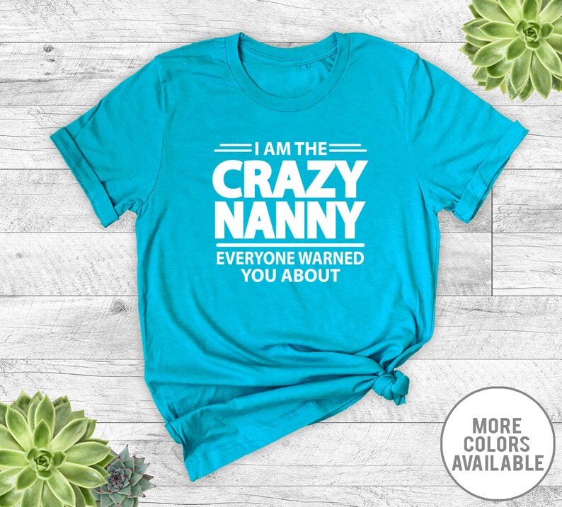 I Am the Crazy Nanny Everyone Warned You About - Unisex T-shirt - Nanny ...