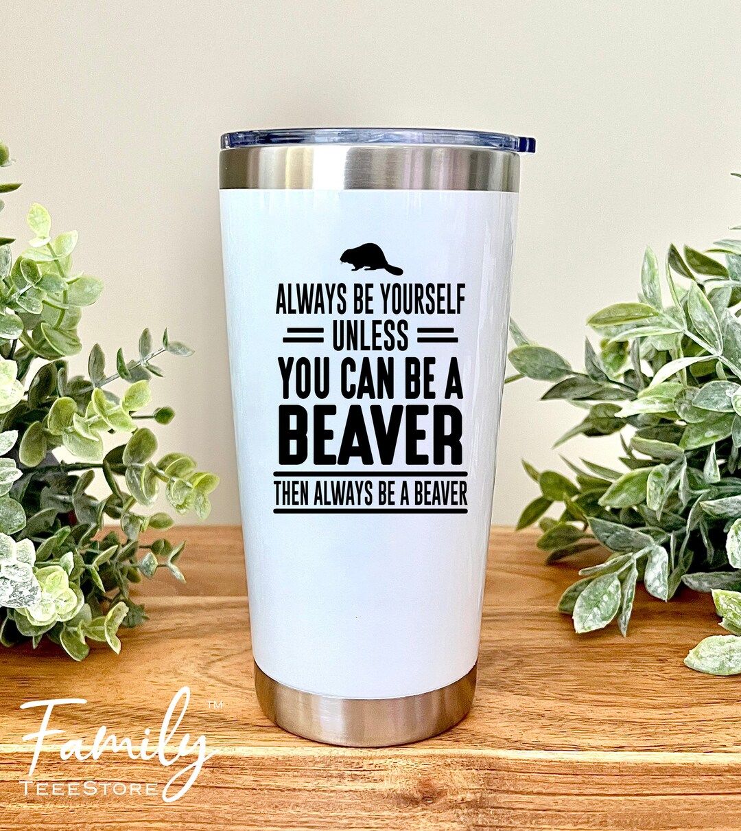 Always Be Yourself Unless You Can Be A Beaver - 20oz Tumbler - Funny ...