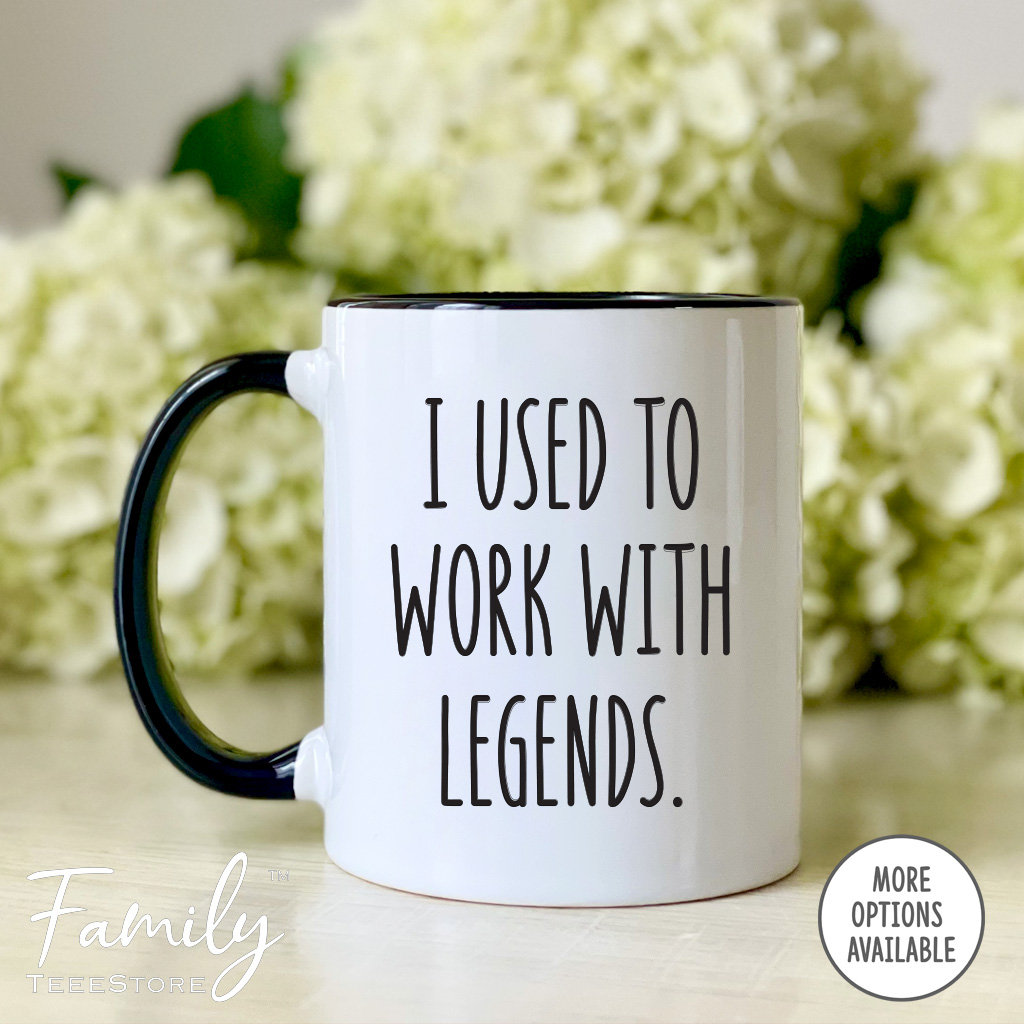 Coworker Leaving Mug - I Used to Work With Legends - Coffee Mug - Funny ...