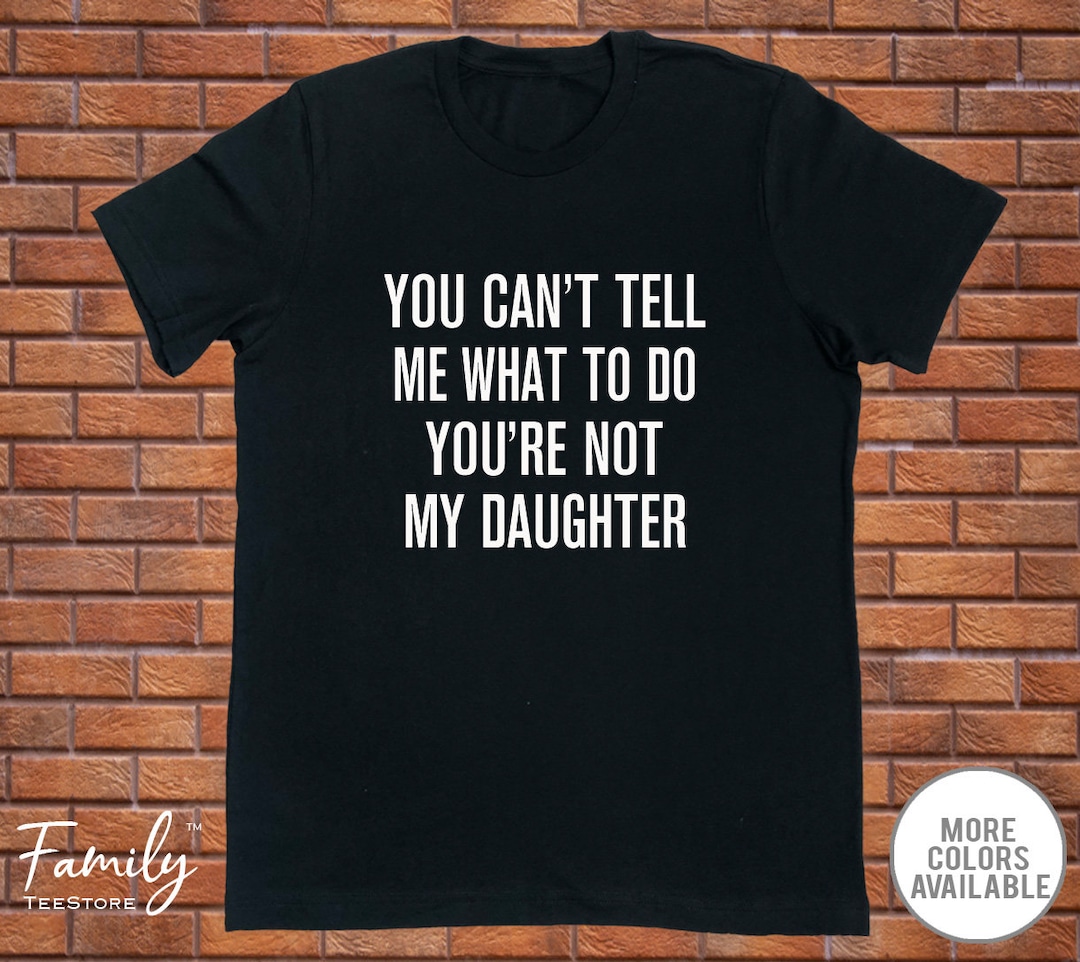 You Can't Tell Me What to Do You're Not My Daughter - Funny Dad Shirt - Dad Gift - Father's Day ...