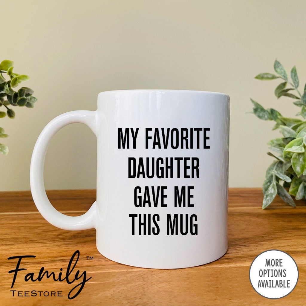 My Favorite Daughter Gave Me This Mug Coffee Mug Dad Mug Funny - Etsy
