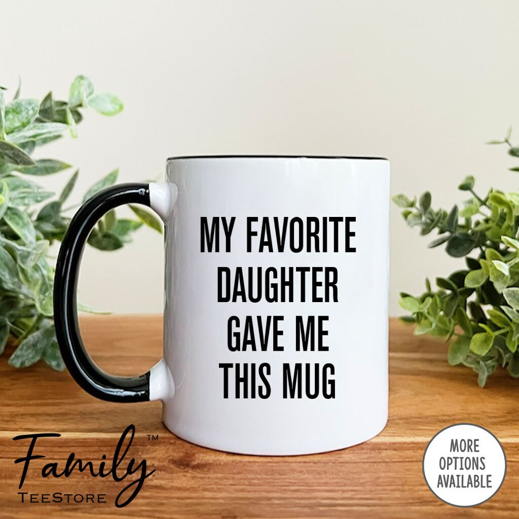 My Favorite Daughter Gave Me This Mug Coffee Mug Dad Mug Funny - Etsy