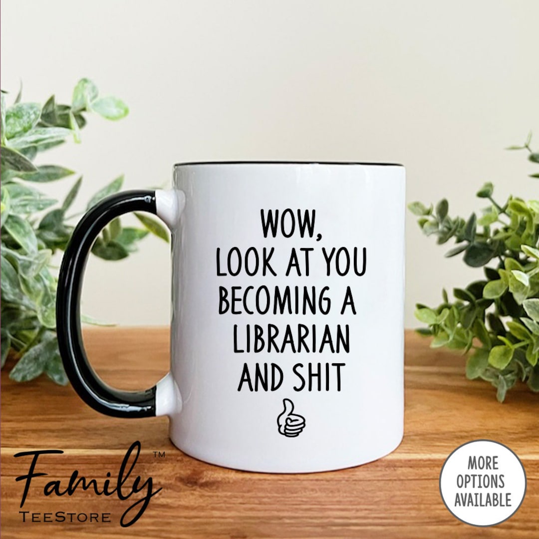 Wow, Look at You Becoming A Librarian and Shit Mug Funny Mug Librarian ...