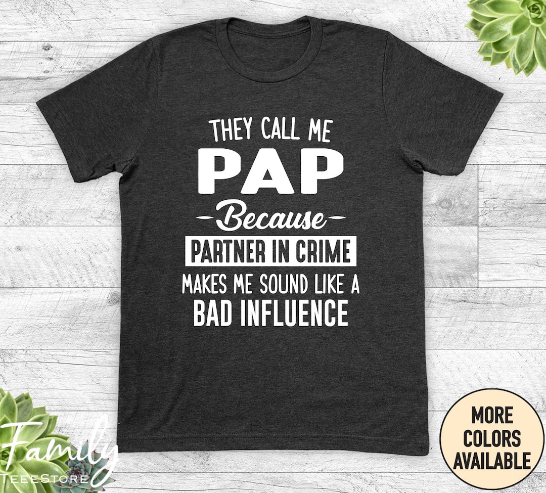 Pap T-shirt, They Call Me Pap Because Partner in Crime Makes Me Sound ...
