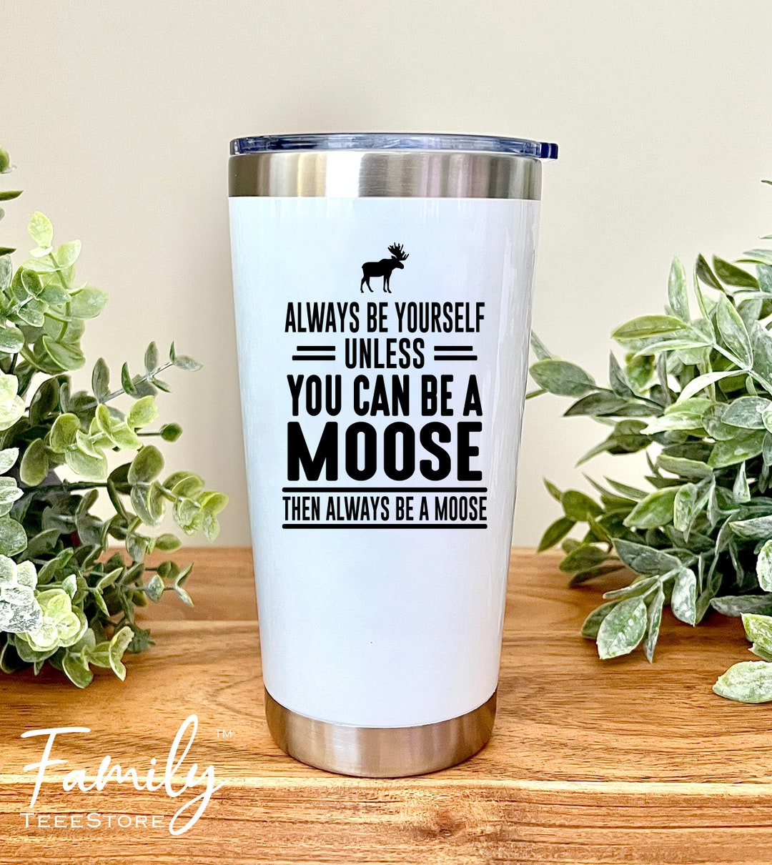 Always Be Yourself Unless You Can Be A Moose - 20 Oz Tumbler - Funny ...