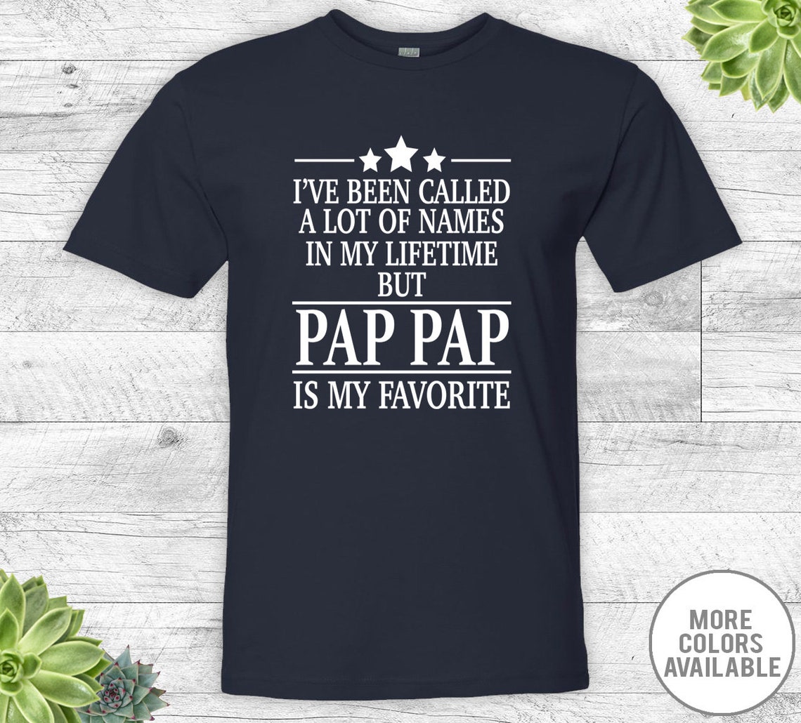 I've Been Called A Lot Of Names In My Lifetime But Pap Pap | Etsy