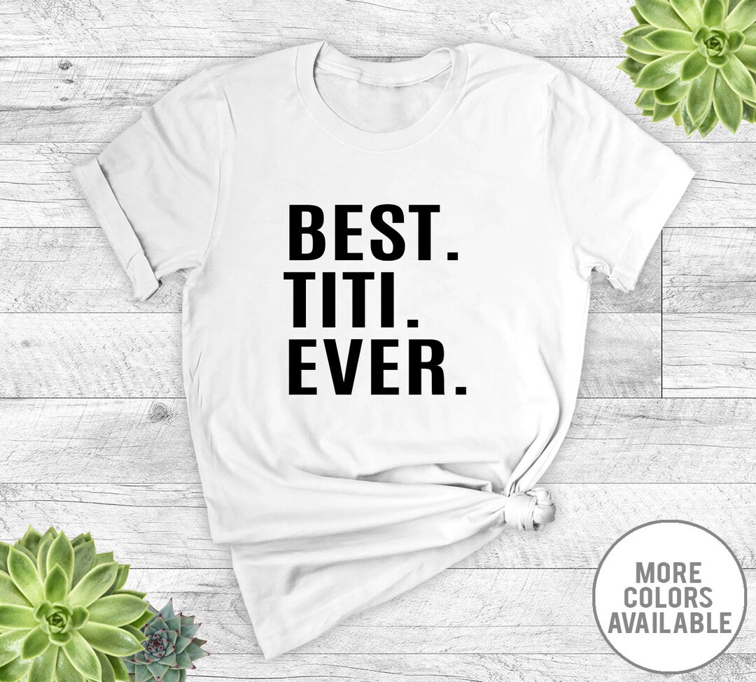 Best Titi Ever Unisex T-shirt Titi Shirt Titi Gift Gifts for Titi - Etsy