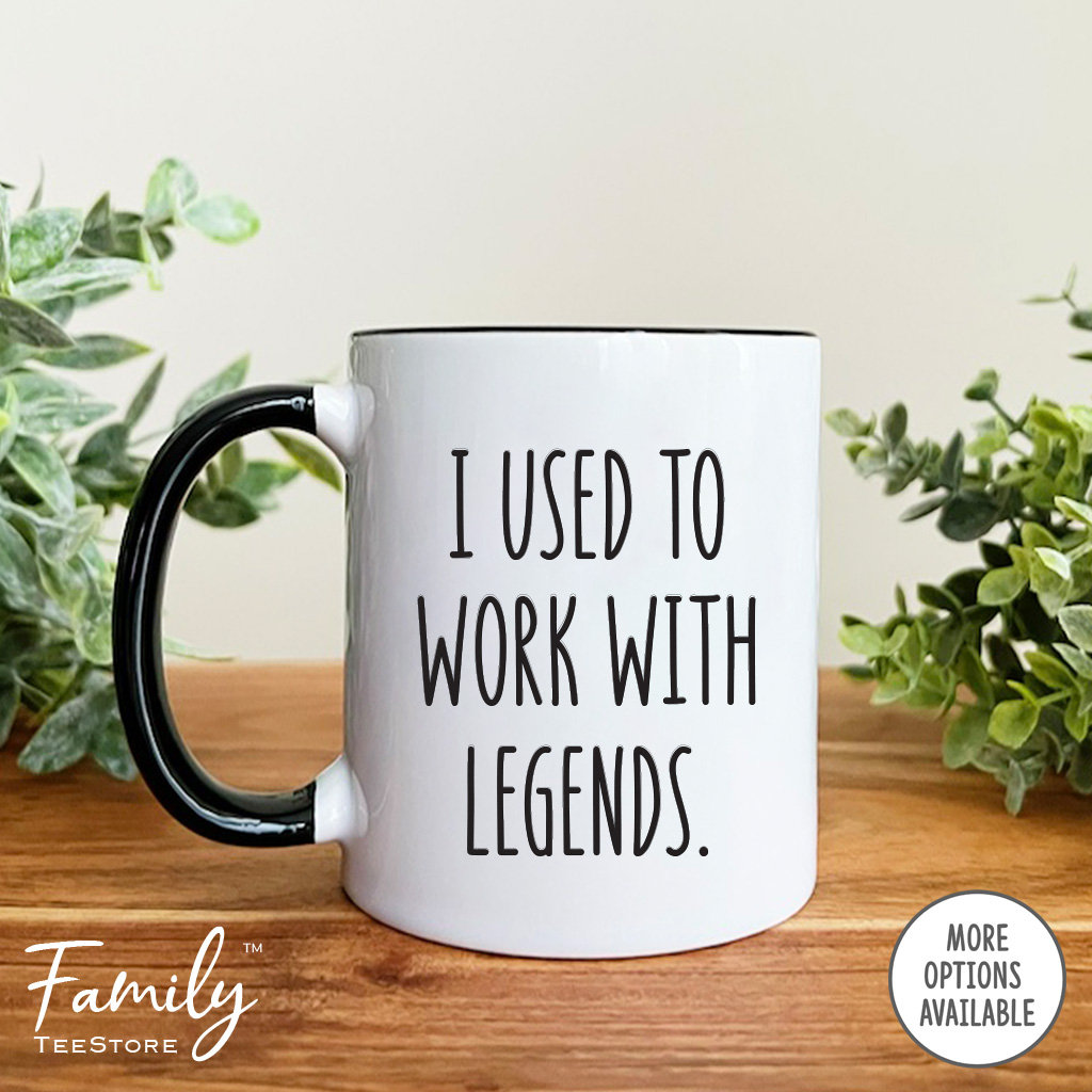 Coworker Leaving Mug - I Used to Work With Legends - Coffee Mug - Funny ...