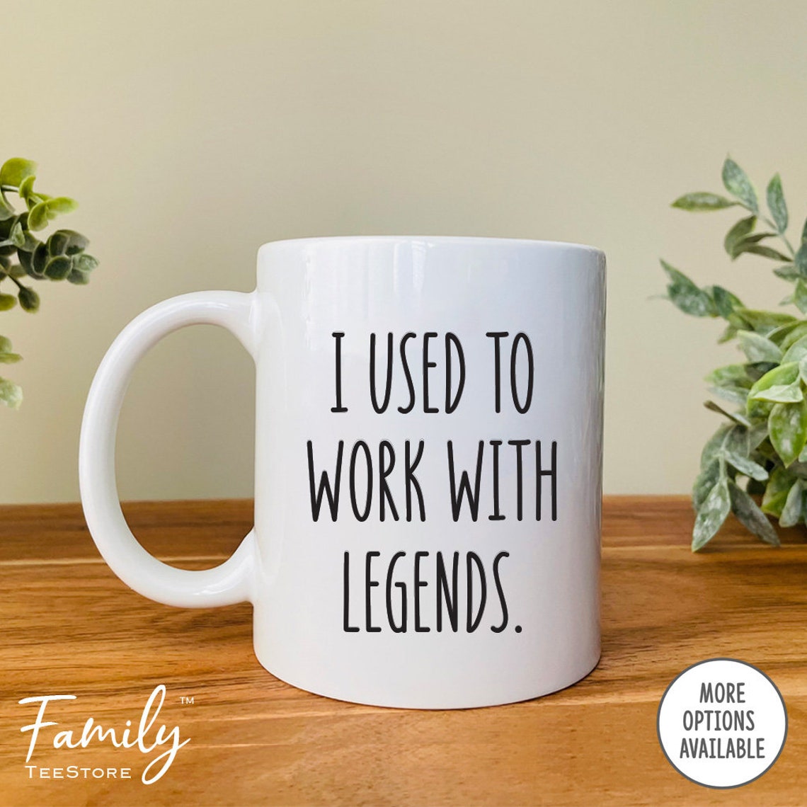 Coworker Leaving Mug - I Used to Work With Legends - Coffee Mug - Funny ...