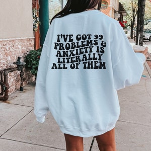 I've Got 99 Problems and Anxiety is Literally All of Them Sweatshirt - Etsy
