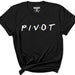 Funny Friends TV Show Quote Shirt "pivot" About Ross Moving a Sofa up ...