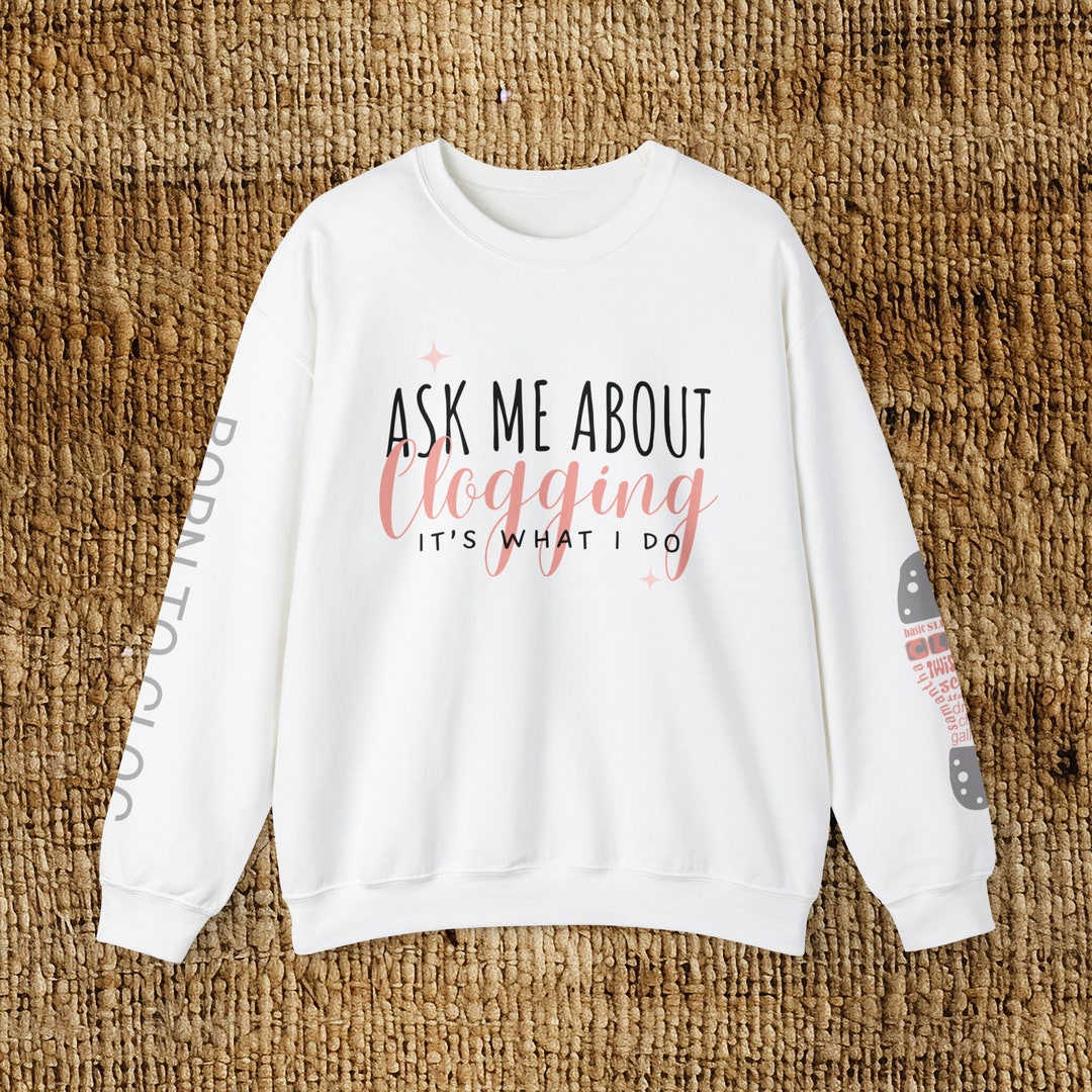 Ask Me About Clogging, It's What I Do Cozy, Sleeve Print, Sweatshirt ...