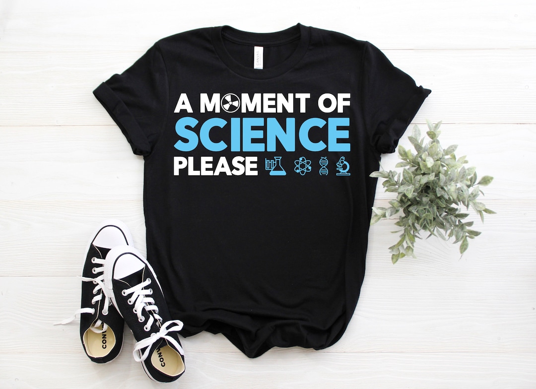A Moment of Science Please T-shirt, Funny Science Shirt, Science Gift ...