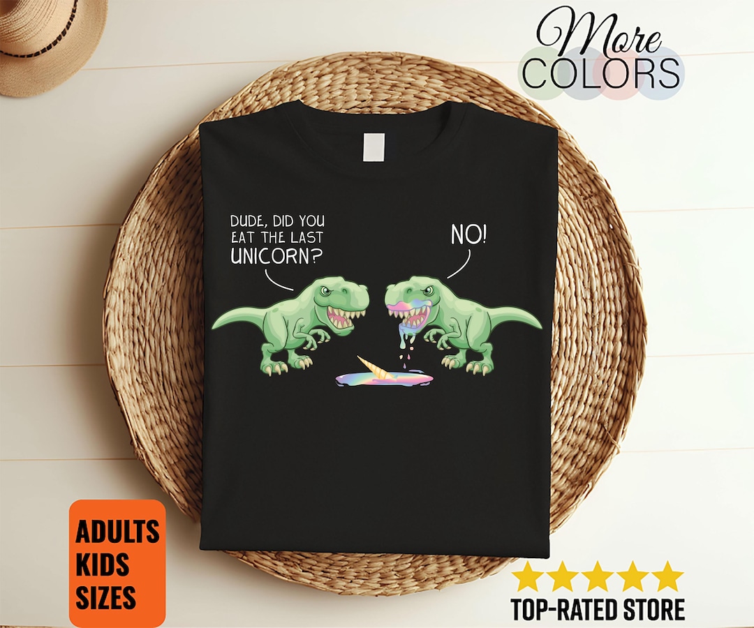 Funny Did You Eat the Last Unicorn Dinosaur T-rex Gift T-shirt ...