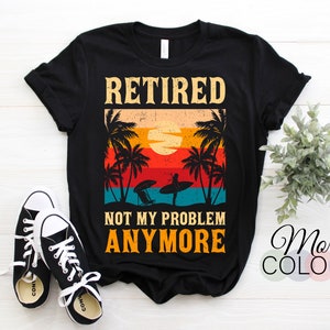 Retired Not My Problem Anymore Retirement Gift T-shirt, Funny Vocation ...