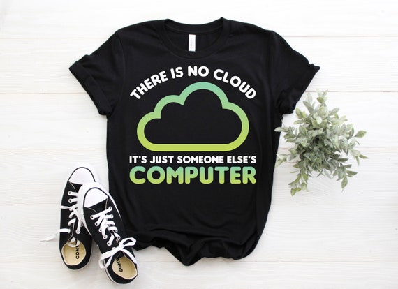 Tech Humor There is No Cloud It's Just Someone Else's | Etsy